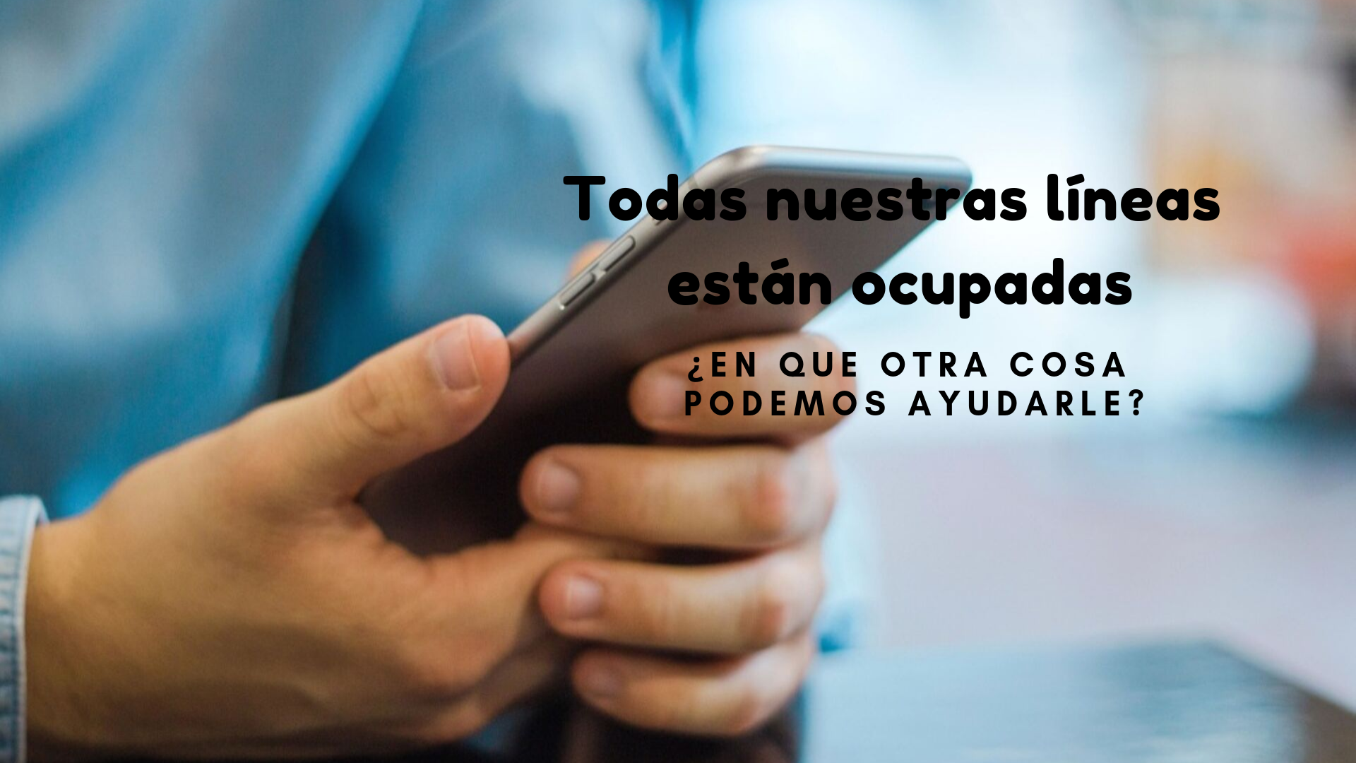 Todas nuestras líneas están ocupadas. ¿En qué otra cosa podemos ...